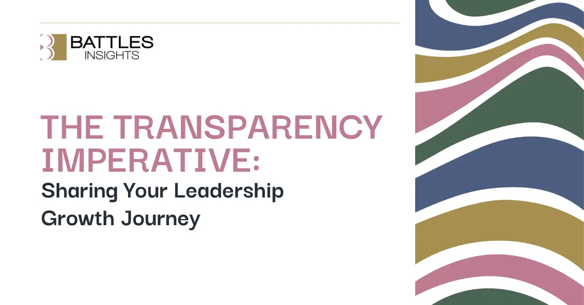 The Power of Transparency in Leadership Growth | Battles Insights